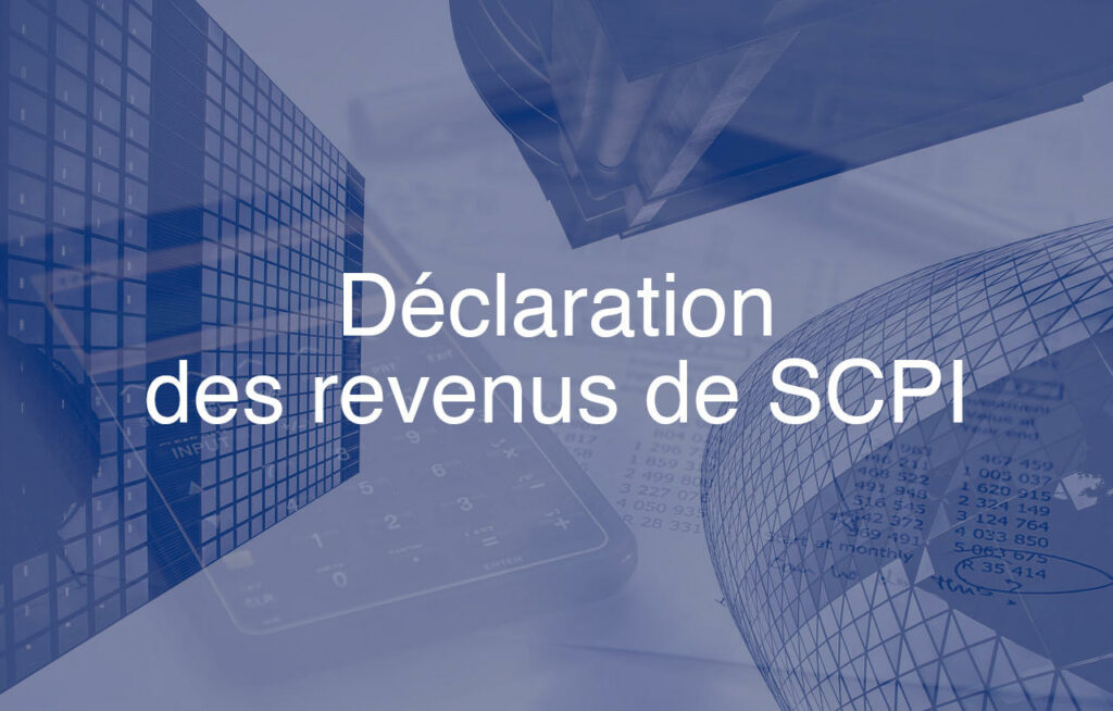 Déclaration des revenus SCPI : guide impôts et exemple réel