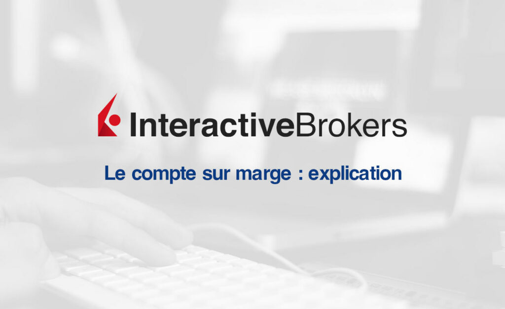 Compte sur marge Interactive Brokers : fonctionnement et exemple chiffré
