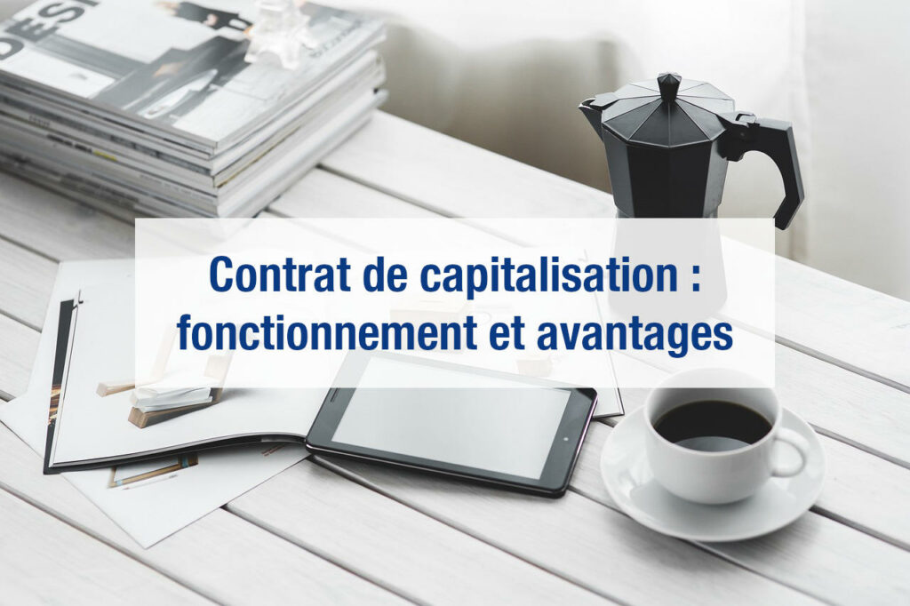 Contrat de capitalisation : fonctionnement et avantages